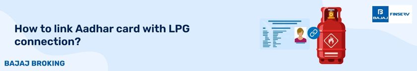 How to Link Aadhar with LPG Connection: Step-by-Step Guide | Bajaj Broking