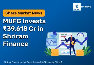MUFG Bank To Invest ₹39,618 Crore in Shriram Finance Stake